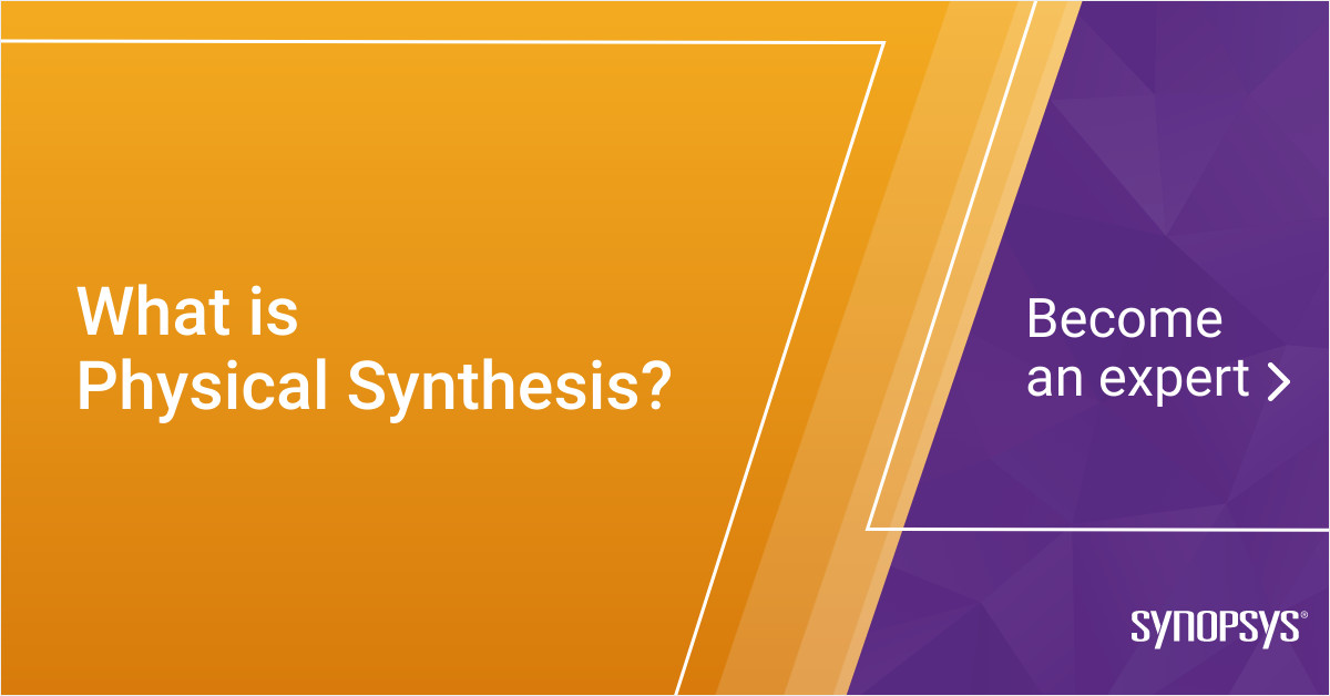 What is Physical Synthesis? – How Does it Work? | Synopsys